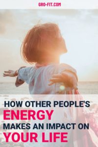 How Other People’s Energy Makes an Impact on Your Life